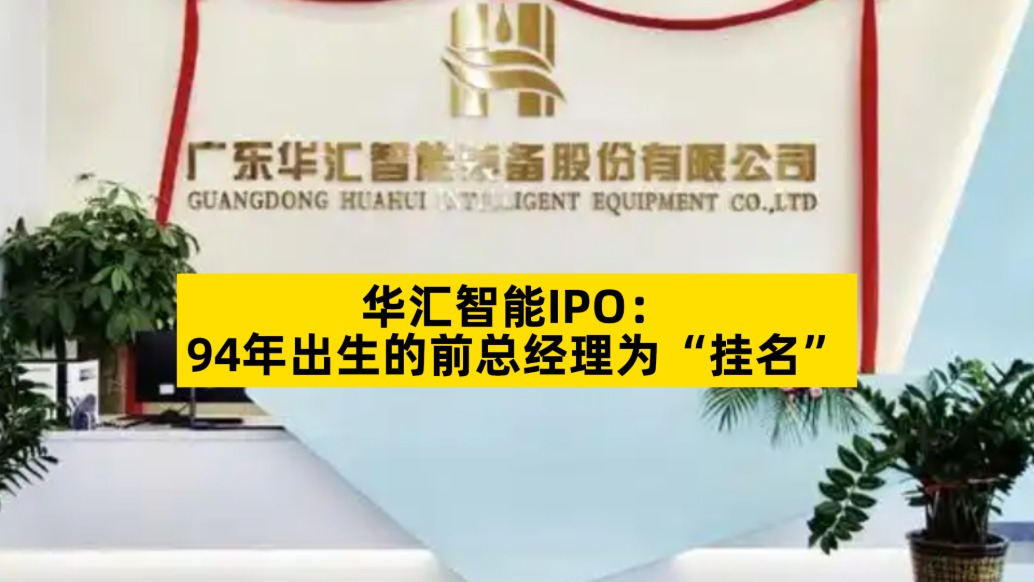 华汇智能IPO：94年出生的前总经理为“挂名”_澎湃号·湃客_澎湃新闻-The Paper